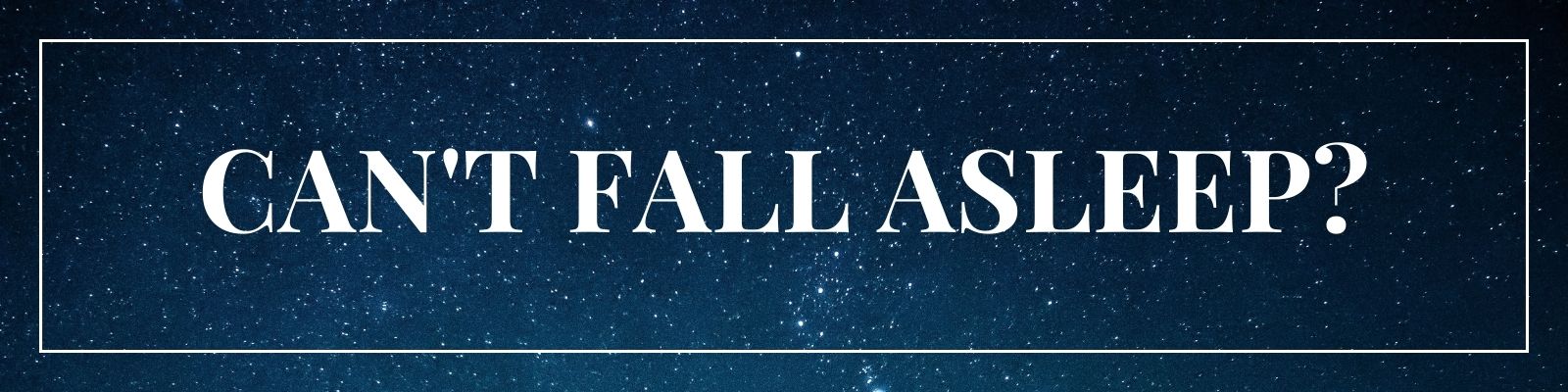 Can't Fall Asleep | Health & Wellness